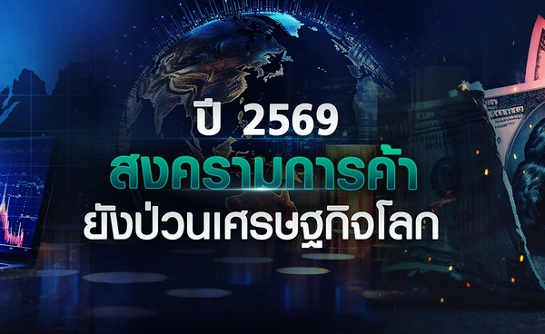 ปี 2569 สงครามการค้า ยังป่วนเศรษฐกิจโลก